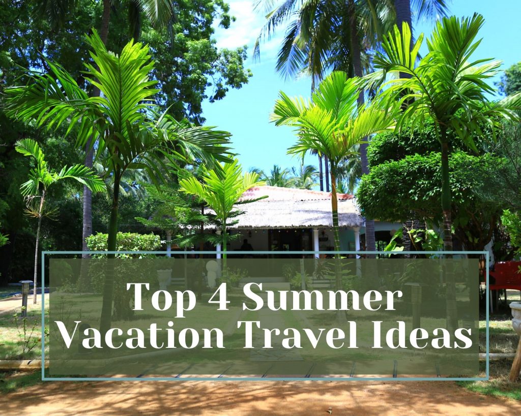 Top 4 Summer Vacation Travel Ideas